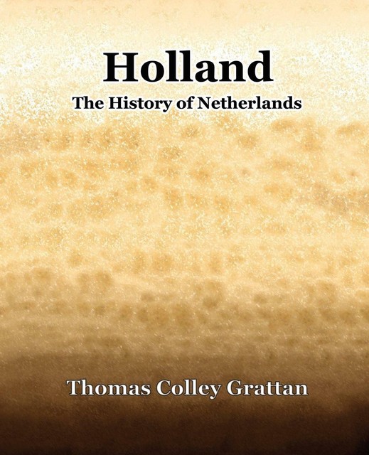 Holland The History of Netherlands von Thomas Colley Grattan (2006 ...