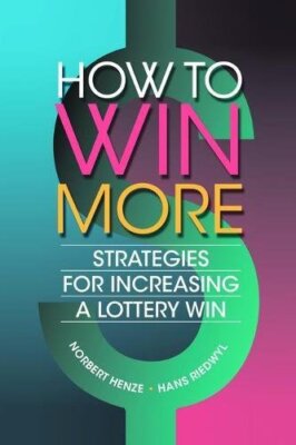 How to Win More: Strategies for Increasing a Lottery Win, Henze ...