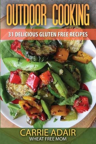 Outdoor Cooking: 31 Delicious Gluten Free Recipes by Carrie Adair ...