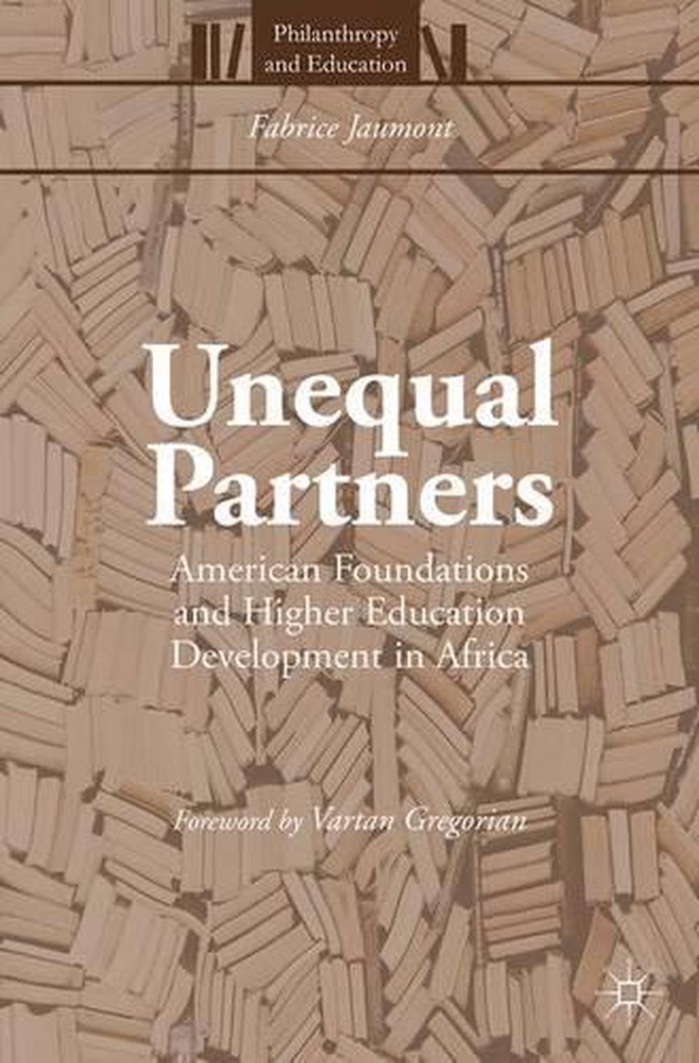 Unequal Partners: American Foundations and Higher Education Development in Afric 9781137593474 ...