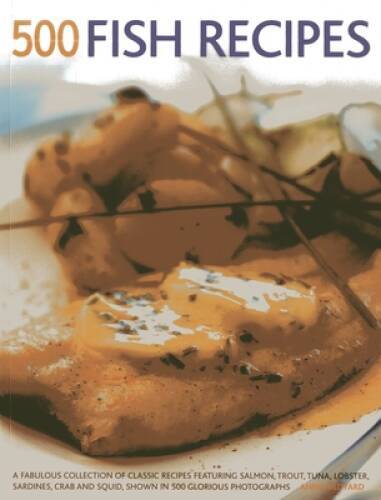 500 Fish Recipes: A Fabulous Collection Of Classic Recipes Featuring ...