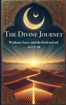 The Divine Journey: Wisdom, Love, and the Path to God by Ali Ucar ...