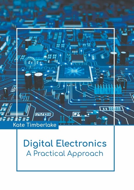 Digital Electronics: a Practical Approach by Kate Timberlake (2022 ...