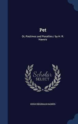 Pet: Or, Pastimes and Penalties / By H. R. Haweis by Hugh Reginald ...
