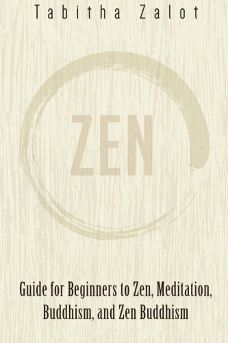 ZEN: GUIDE FOR BEGINNERS TO ZEN, MEDITATION, BUDDHISM, AND By Tabitha ...