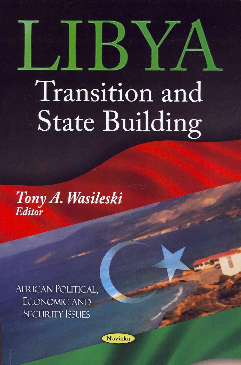 Libya: Transition & State Building by Tony A. Wasileski (English ...