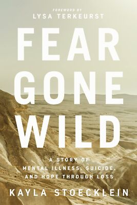Fear Gone Wild: A Story of Mental Illness, Suicide, and Hope Through ...