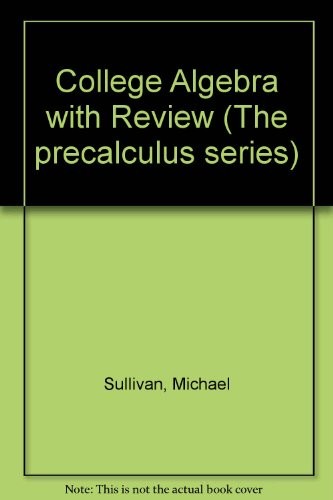 COLLEGE ALGEBRA WITH REVIEW (PRECALCULUS SERIES) By Michael Sullivan ...