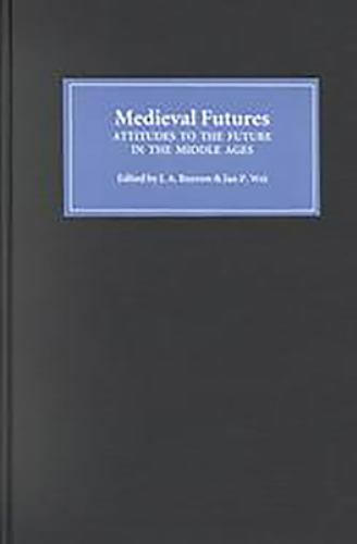 Medieval Futures: Attitudes to the Future in the Middle Ages ...