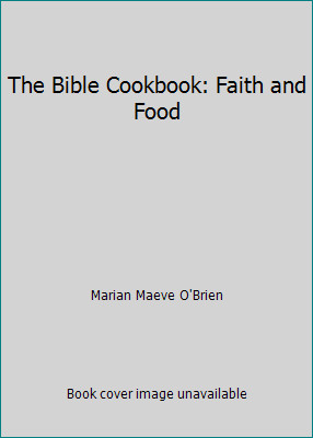 The Bible Cookbook: Faith and Food by Marian Maeve O'Brien ...