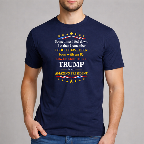 Sometimes I Feel Down But Then I Remember Trump IQ Funny Political ...