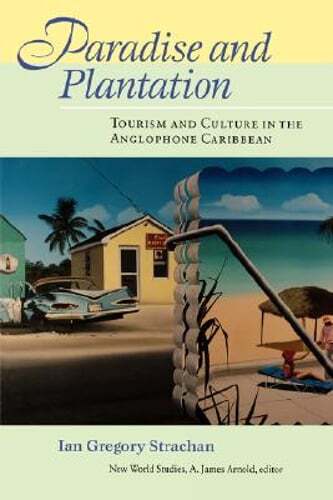 Paradise and Plantation: Tourism and Culture in the Anglophone ...