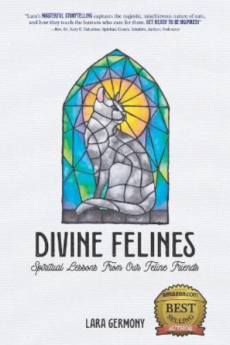 Divine Felines: Spiritual Lessons From Our Feline Friends by Lara ...