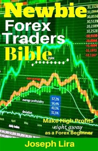 Newbie Forex Traders Bible : Make High Profits Right Away As a Forex ...