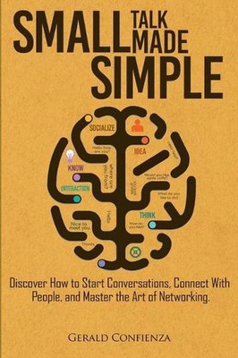 Small Talk Made Simple: Discover How to Start Conversations, Connect ...