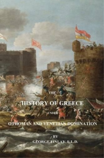 George Finlay The History of Greece Under Othoman and Venetian Domin ...