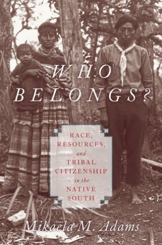 Who Belongs? : Race, Resources, and Tribal Citizenship in the Native ...