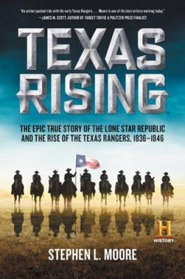 Texas Rising: The Epic True Story of the Lone Star Republic and the ...
