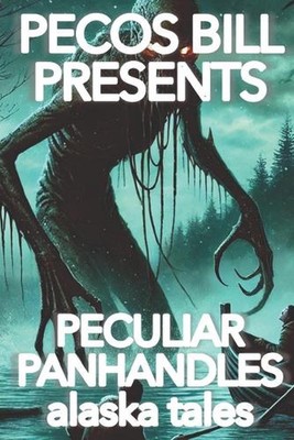 Pecos Bill Presents Peculiar Panhandles: Alaska Tales by Clinton Lloyd ...