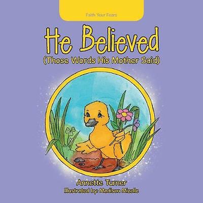 He Believed: (Those Words His Mother Said) by Annette Turner (Paperback ...