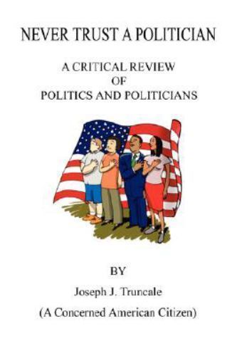 Never Trust a Politician : A Critical Review of Politics and ...