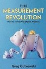 The Measurement Revolution: How To Thrive With Digital Analytics ...