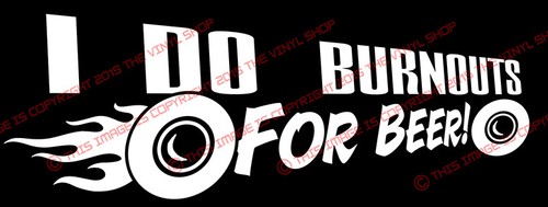 "I do burnouts for beer!" Decal sticker, Fits Chevy, Dodge, Ford, AMC ...