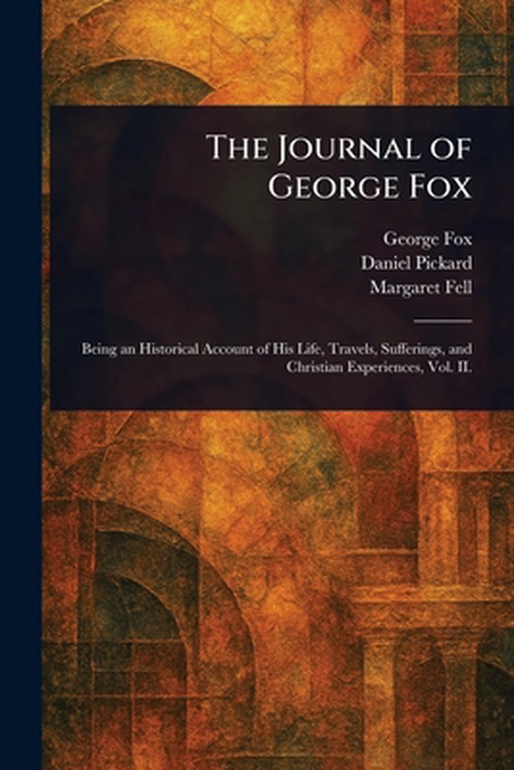 Journal of George Fox by Daniel Pickard, George Fox and Margaret Fell ...