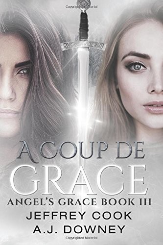 A COUP DE GRACE (ANGEL'S GRACE) (VOLUME 3) By A J Downey & Jeffrey Cook ...