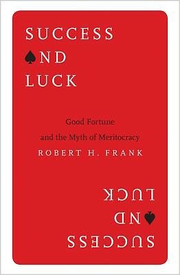 Success and Luck: Good Fortune and the Myth of Meritocracy by Frank ...