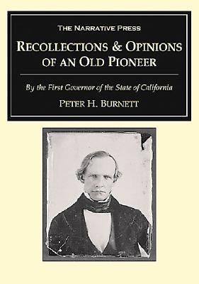 Recollections and Opinions of an Old Pioneer by Peter H. Burnett (2004 ...