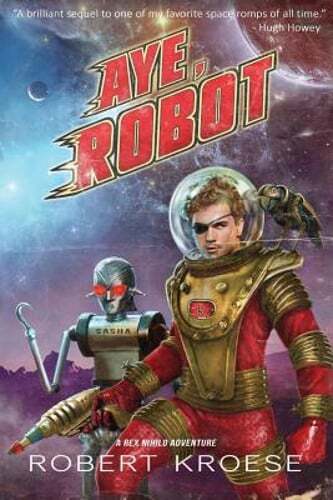 Aye, Robot (A Rex Nihilo Adventure) by Robert Kroese: New 9781942458258| eBay