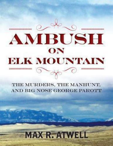 Ambush on Elk Mountain : The Murders, the Manhunt, and Big Nose George ...