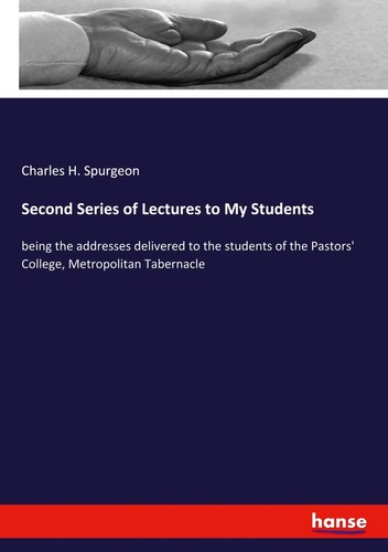 Charles H. Spurgeon | Second Series of Lectures to My Students ...