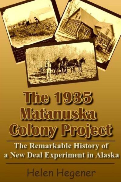 The 1935 Matanuska Colony Project: The Remarkable History Of A New Deal ...
