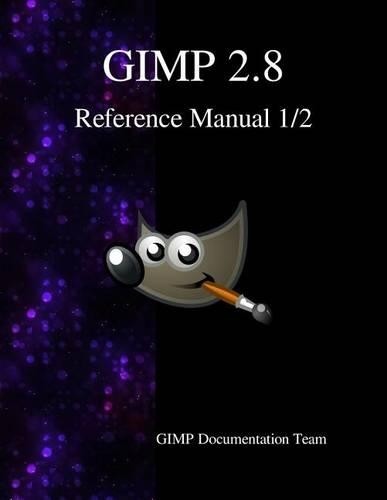 Gimp Documentation Team GIMP 2.8 Reference Manual 1/2 (Paperback ...