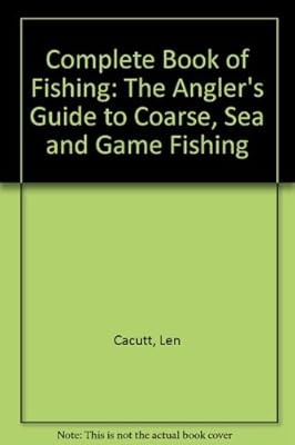 Complete Book of Fishing: The Anglers Guide to Coarse, Sea and Game ...