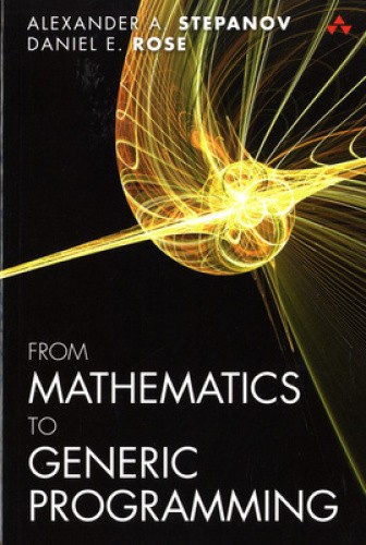 From Mathematics to Generic Programming by Stepanov, Alexander A ...