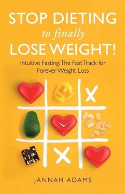 Stop Dieting to Finally Lose Weight!: Intuitive Fasting: The Fast Track ...