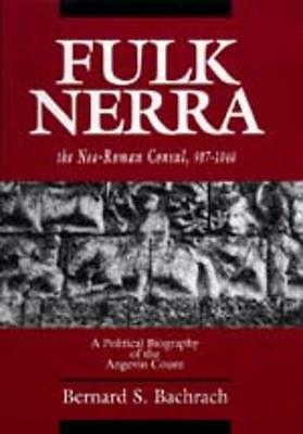Fulk Nerra, the Neo-Roman Consul 987-1040: A Political Biography of the ...