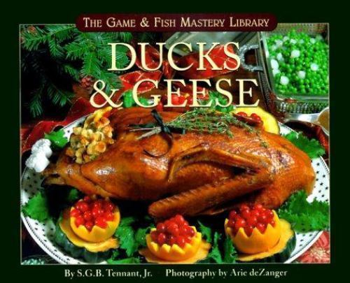 Ducks and Geese Cookbook : The Game and Fish Mastery Library by S. G. B ...