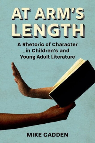 At Arm's Length: A Rhetoric of Character in Children's and Young Adult ...