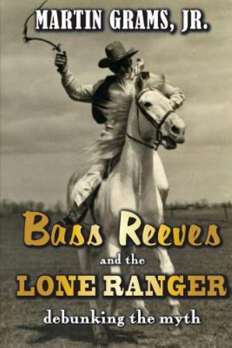 Bass Reeves and the Lone Ranger : Debunking the Myth, Paperback by ...