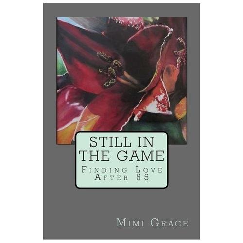 Still in the Game : Finding Love After 65 by Mimi Grace (2013, Trade ...