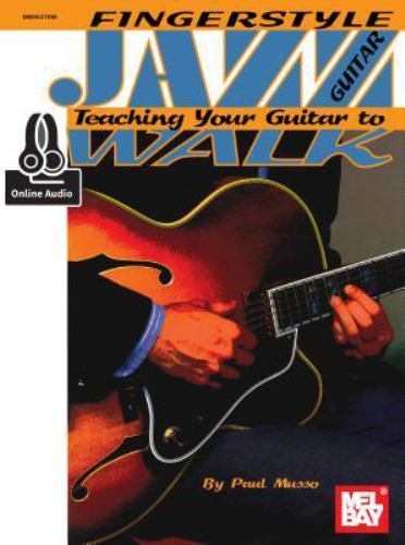 Fingerstyle Jazz Guitar: Teaching Your Guitar to Walk by Musso, Paul ...