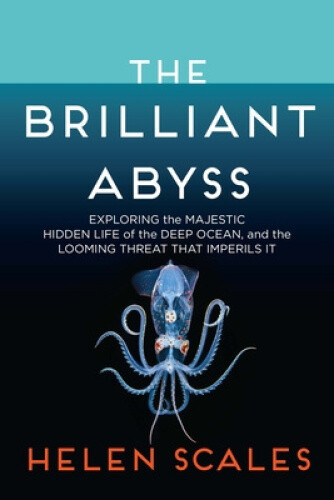 The Brilliant Abyss: Exploring the Majestic Hidden Life of the Deep ...