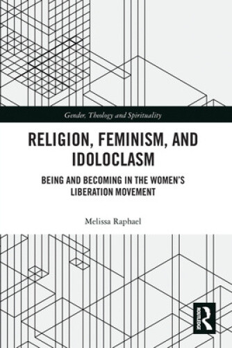 Religion, Feminism, and Idoloclasm: Being and Becoming in the Women's ...