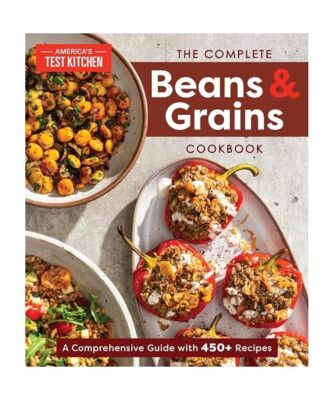 The Complete Beans and Grains Cookbook: A Comprehensive Guide with 450 ...