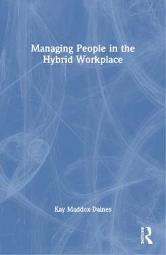Kay Maddox-Daines Managing People in the Hybrid Workplace (Paperback ...
