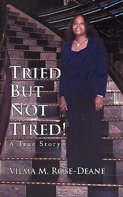 Tried But Not Tired!: A True Story by Rose-Deane, Vilma M. -Paperback ...